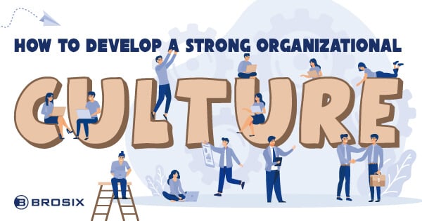 How To Develop A Strong Organizational Culture - BROSIX How To Develop A Strong Organizational Culture - BROSIX