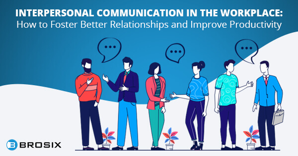 Interpersonal Communication In The Workplace - Brosix Interpersonal Communication In The Workplace - Brosix