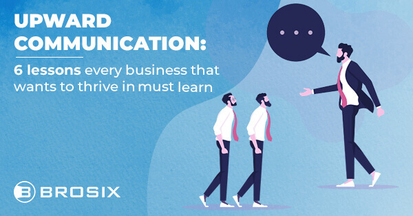Upward Communication: 6 Lessons For Every Business - Brosix